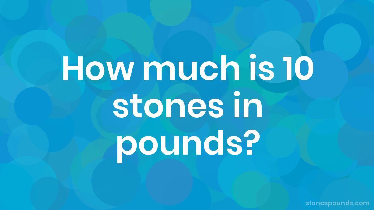 10 stone to lbs - 10 Stones Equals How Many Pounds?