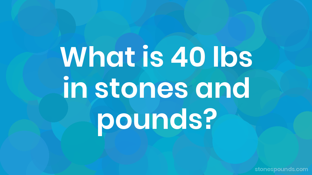 40 lbs in stones and pounds