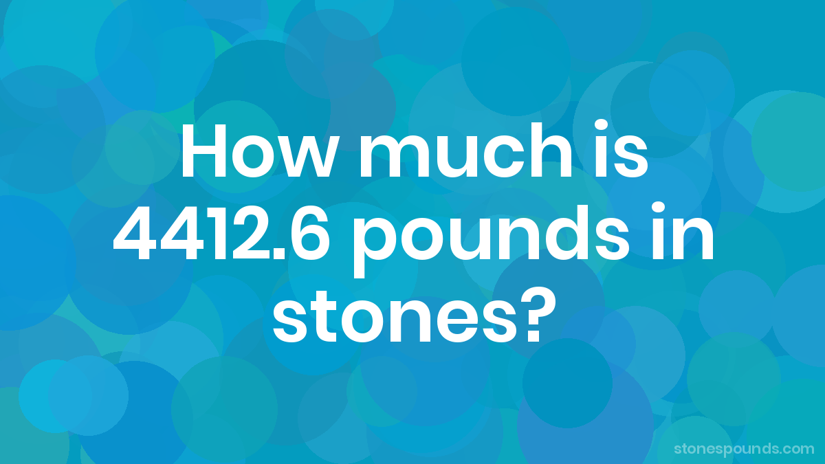 4412.6 lbs to stone - 4412.6 Pounds Equals How Many Stones?
