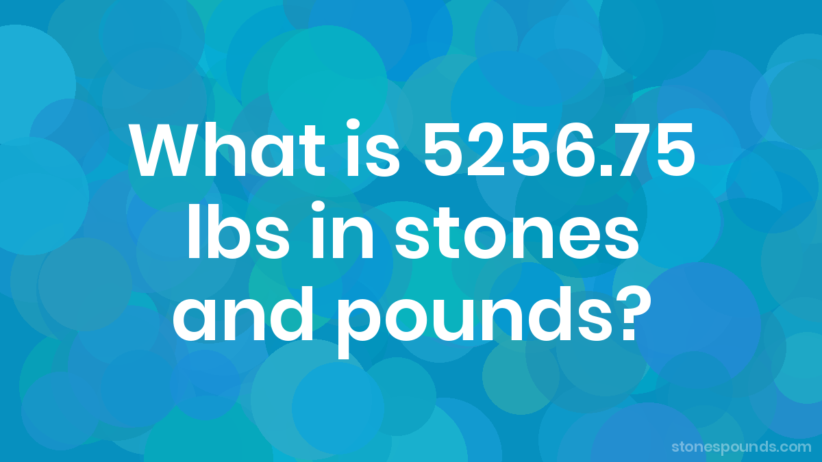 5256.75 lbs in stones and pounds