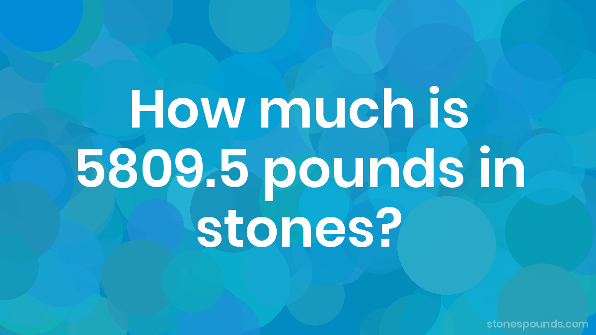 5809.5 lbs to stone - 5809.5 Pounds Equals How Many Stones?