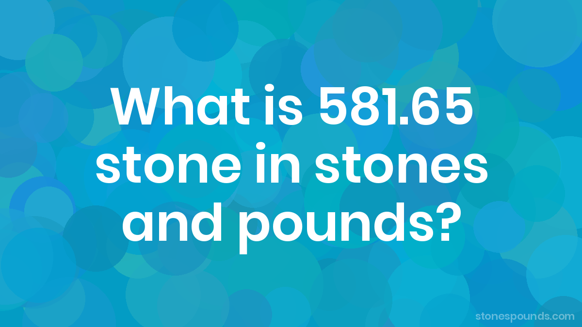 581.65 stone in stones and pounds