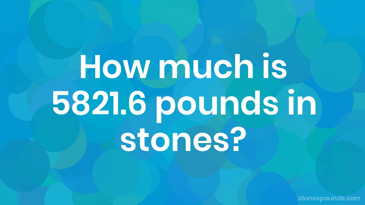 5821.6 lbs to stone - 5821.6 Pounds Equals How Many Stones?