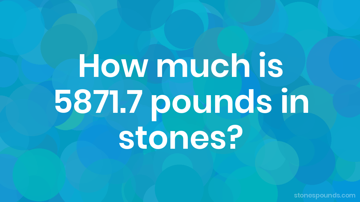 5871.7 lbs to stone - 5871.7 Pounds Equals How Many Stones?