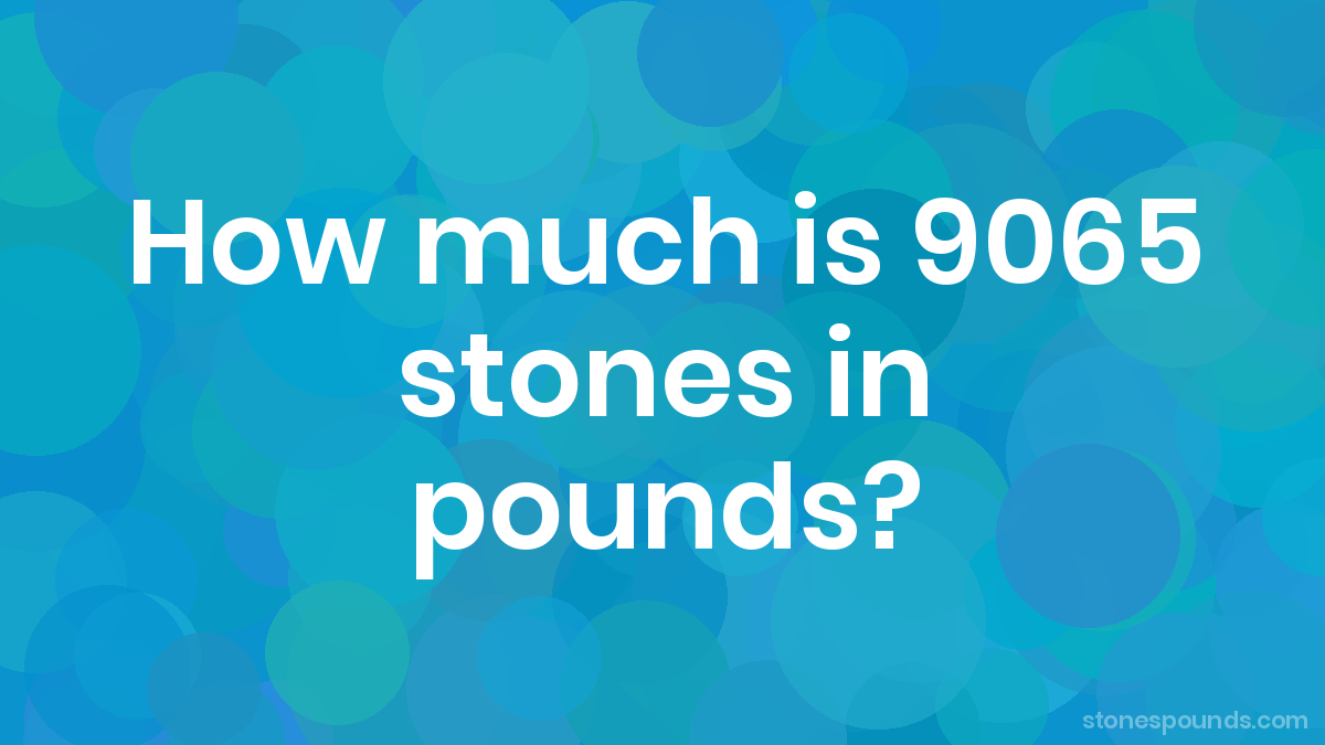 9065 stone to lbs - 9065 Stones Equals How Many Pounds?